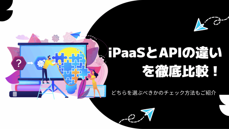iPaaSとAPIの違いを徹底比較！どちらを選ぶべきかのチェック方法もご紹介│cmkPLUS（シーエムケープラス）